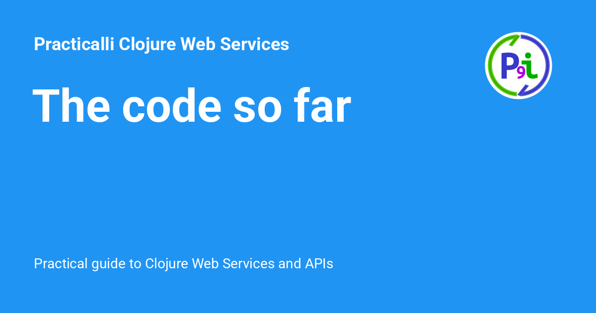 The code so far - Practicalli Clojure Web Services