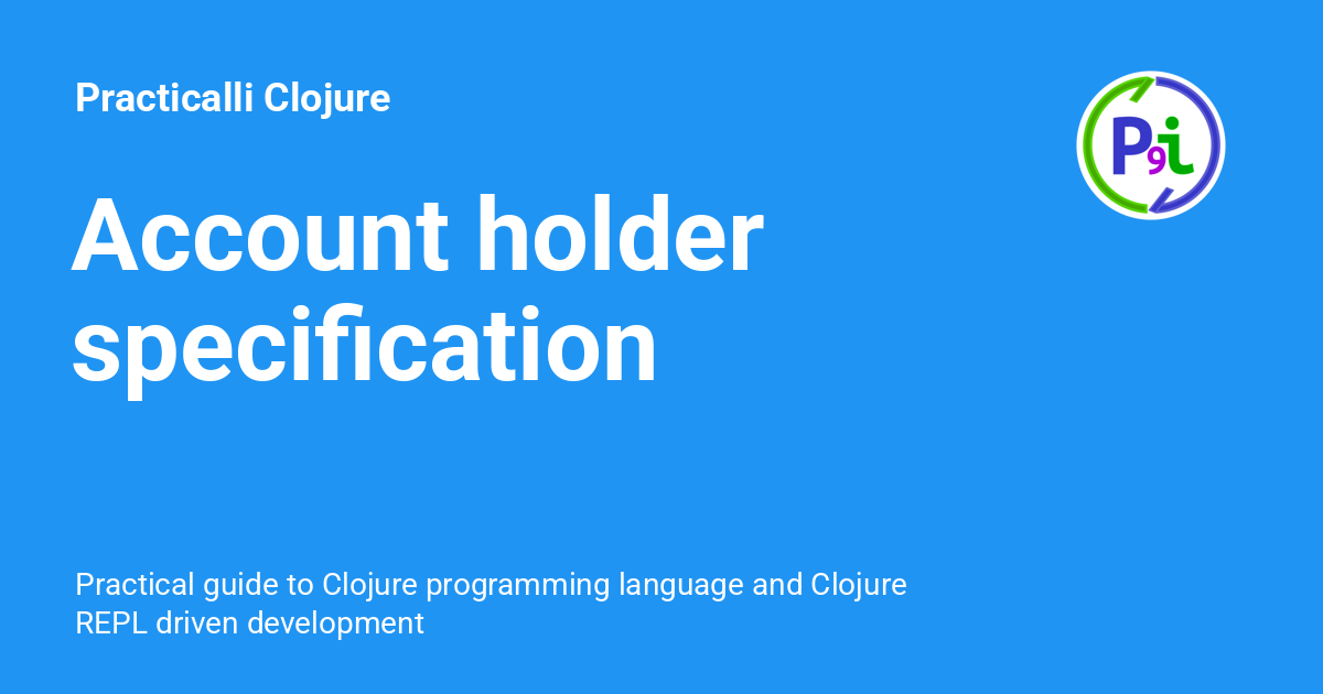 Account holder specification - Practicalli Clojure Account holder specification - Practicalli Clojure