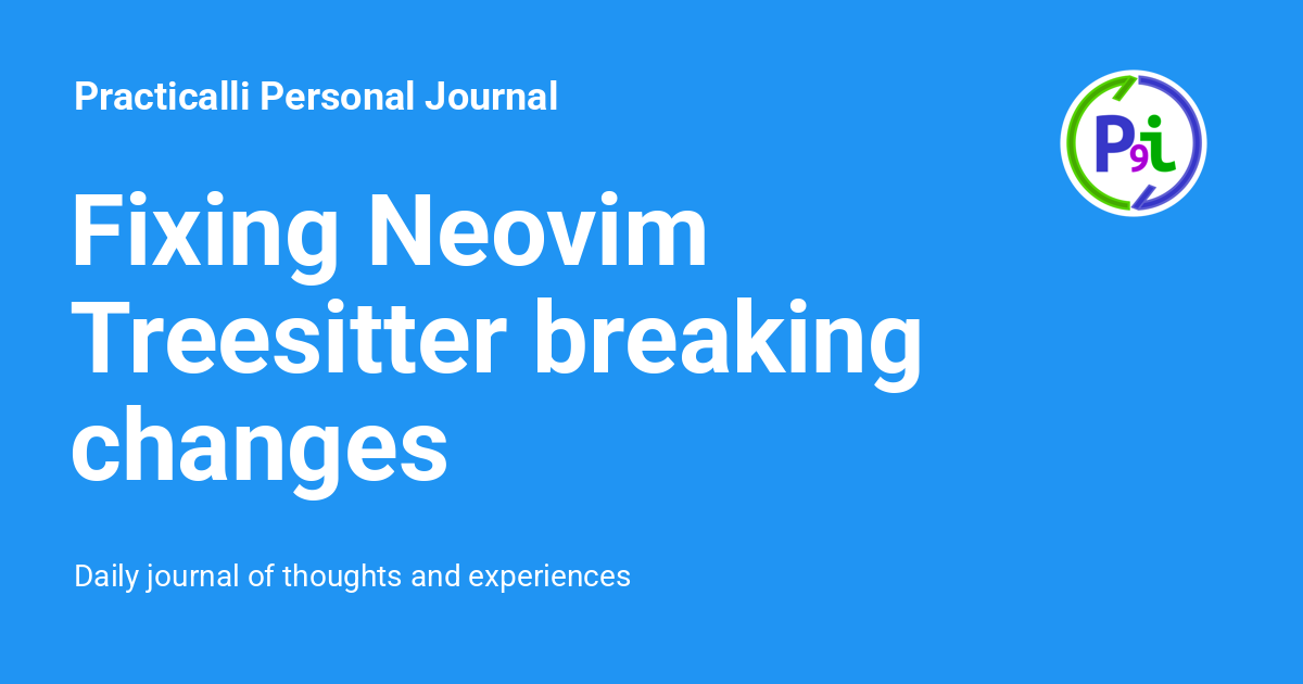Fixing Neovim Treesitter breaking changes - Practicalli Personal Journal Fixing Neovim Treesitter breaking changes - Practicalli Personal Journal