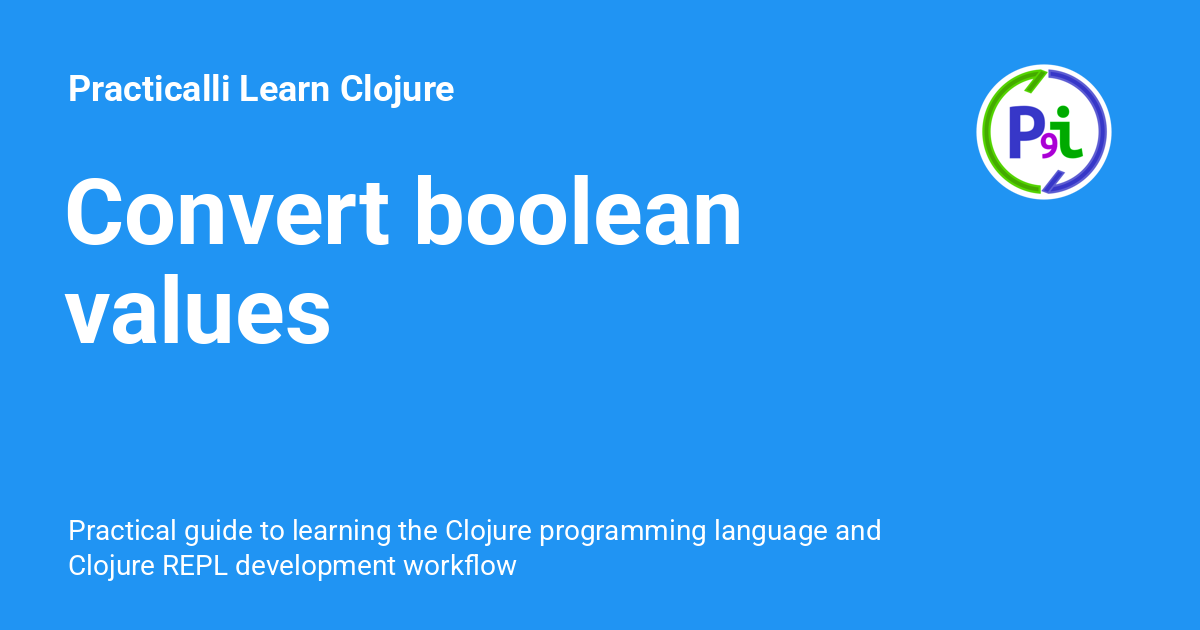 Convert boolean values - Practicalli Learn Clojure Convert boolean values - Practicalli Learn Clojure